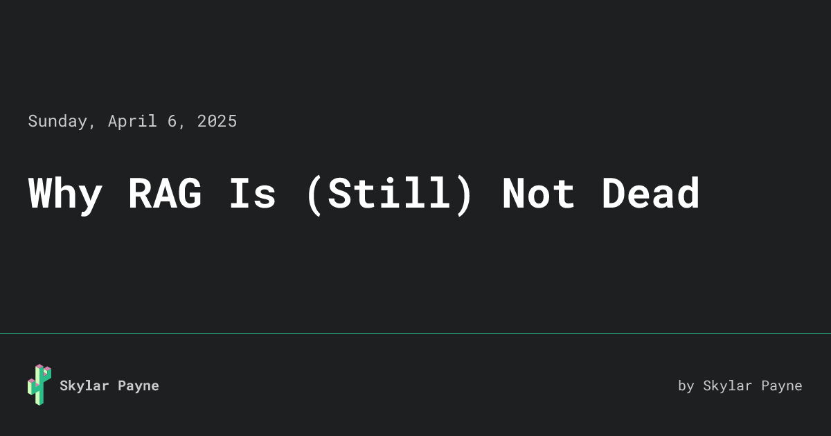 Why RAG Is (Still) Not Dead • Skylar Payne